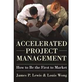 James P Lewis, Louis Wong: Accelerated Project Management - Hitta bästa ...