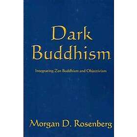 Dark Buddhism: Integrating Zen Buddhism and Objectivism, Från 301 kr