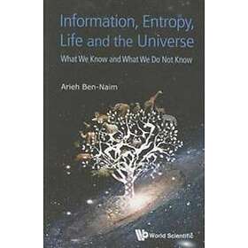Information, Entropy, Life And The Universe: What We Know And What We ...