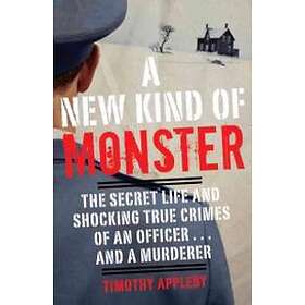A New Kind of Monster: The Secret Life and Shocking True Crimes of an ...