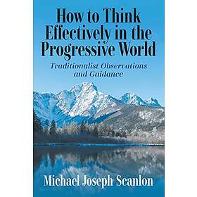 How to Think Effectively in the Progressive World: Traditionalist ...