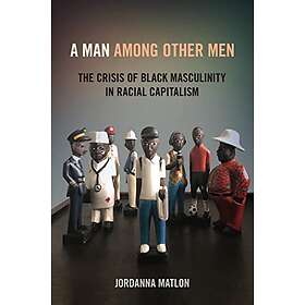 A Man among Other Men: The Crisis of Black Masculinity in Racial Capitalism - Black Friday 2025 ...