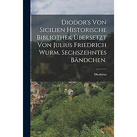 Diodor's von Sicilien historische Bibliothek übersetzt von Julius ...