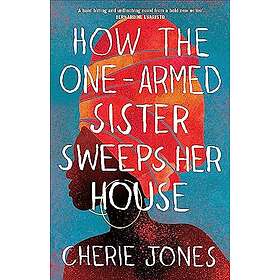 Best pris på How the One-Armed Sister Sweeps Her House: Cherie Jones Bøker - Sammenlign priser ...