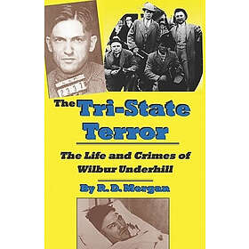 R D Morgan: The Tri-State Terror: Life And Crimes Of Wilbur Underhill ...