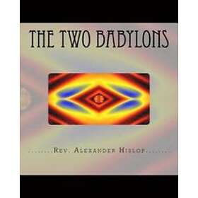 Alexander Hislop: The Two Babylons: Or Papal Worship proved to be the ...