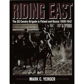 Mark C Yerger: Riding East: The SS Cavalry Brigade in Poland and Russia ...