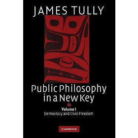 James Tully: Public Philosophy in a New Key: Volume 1, Democracy and ...