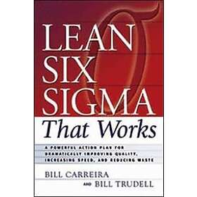Bill Carreira: Lean Six Sigma That Works: A Powerful Action Plan for ...