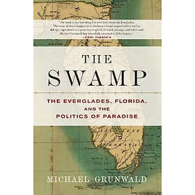 The Swamp: Everglades, Florida, and the Politics of Paradise Engelska ...
