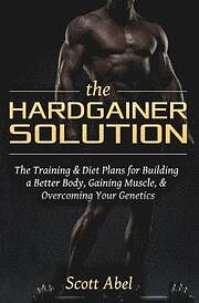 Scott Abel: The Hardgainer Solution: Training and Diet Plans for ...