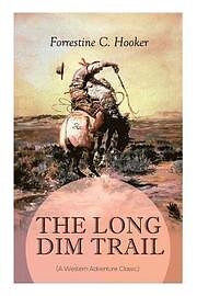 Forrestine C Hooker: THE LONG DIM TRAIL (A Western Adventure Classic ...