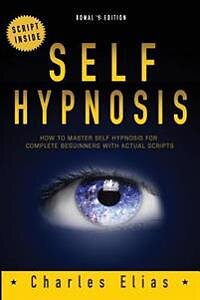 Self Hypnosis: How to Master Self Hypnosis for Complete Beginners ...