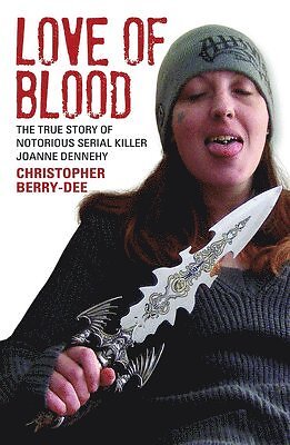 Love of Blood The True Story of Notorious Serial Killer Joanne Dennehy ...