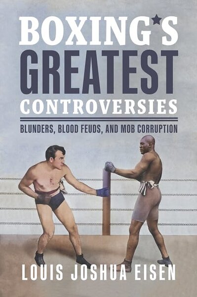 Boxing's Greatest Controversies Blunders, Blood Feuds, and Mob ...