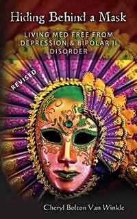 Hiding Behind a Mask: Living Med Free from Depression & Bipolar II ...