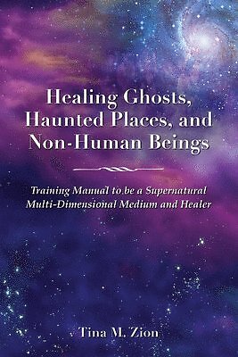 Healing Ghosts, Haunted Places, and Non-Human Beings: Training Manual ...