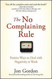 The No Complaining Rule – Positive Ways To Deal With Negativity At Work ...