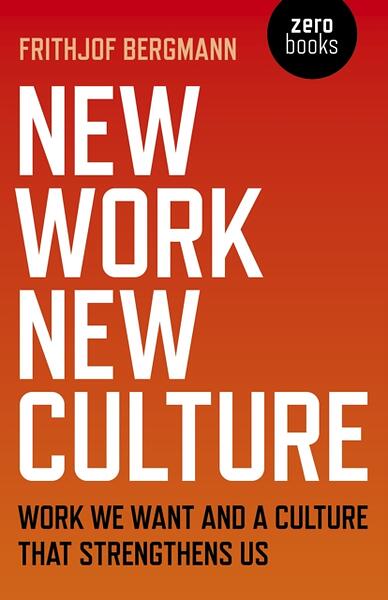 Frithjof Bergmann New Work, Culture Work we want and a culture that ...